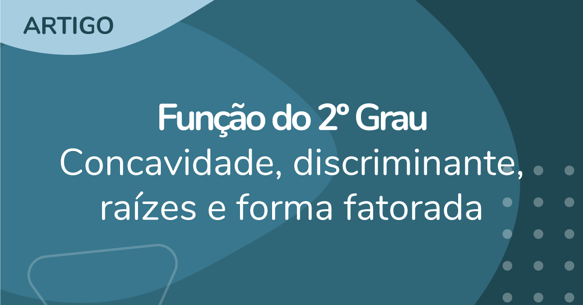 FunÇÃo Do 2º Grau Concavidade Discriminante Raízes E Forma Fatorada
